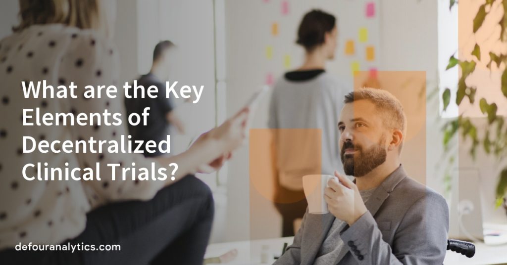 What are the Key Elements of Decentralized Clinical Trials? - DeFour ...