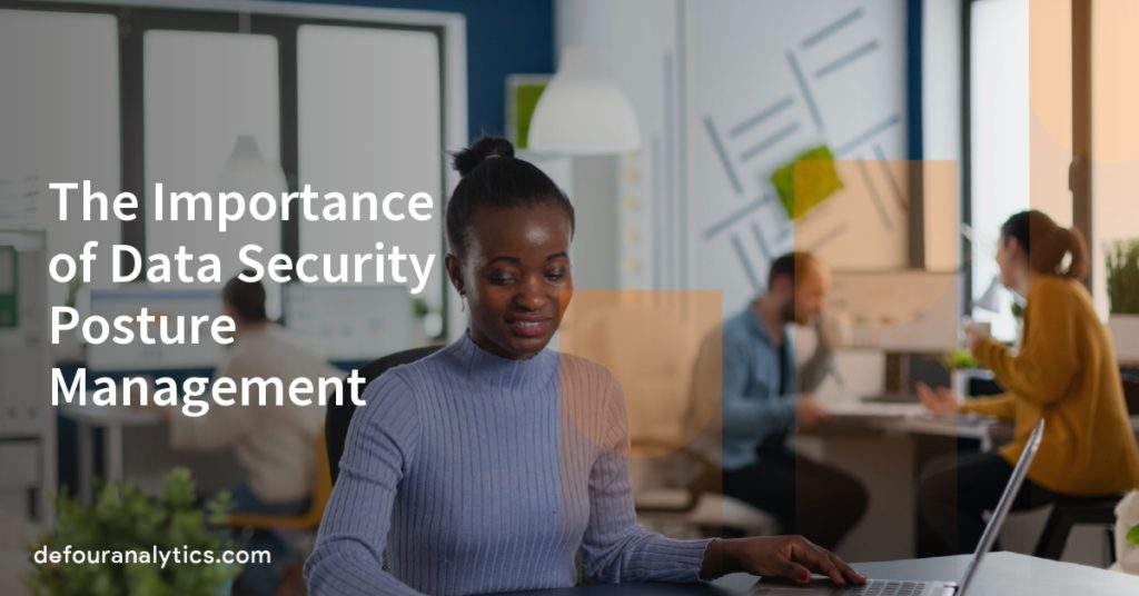 The Importance of Data Security Posture Management - DeFour Analytics