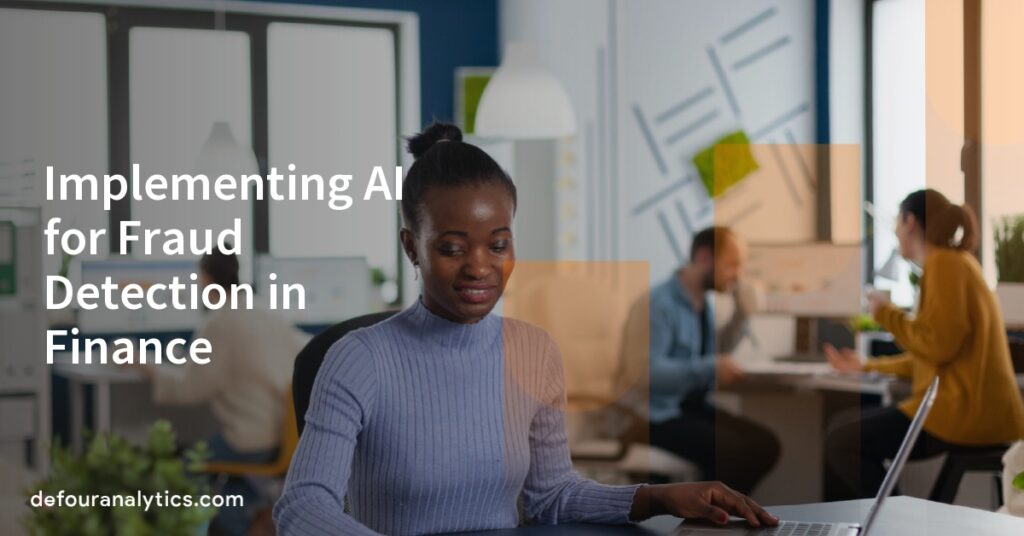 Implementing AI for Fraud Detection in Finance