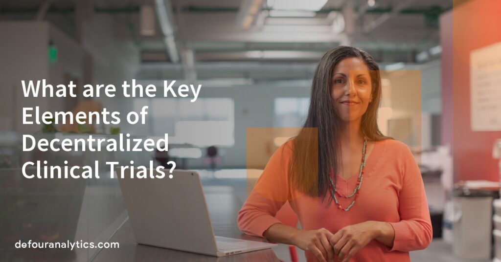 What are the Key Elements of Decentralized Clinical Trials? - DeFour ...